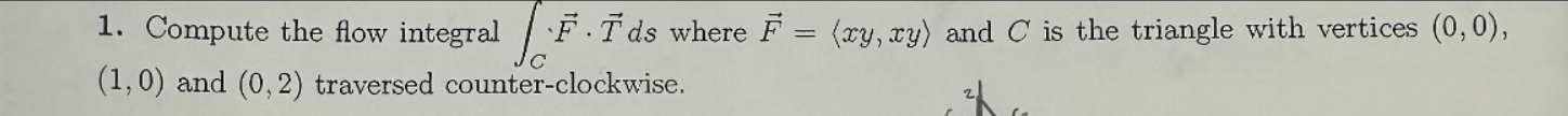 Solved 1. Compute the flow integral ∫CF⋅Tds where F= xy,xy | Chegg.com