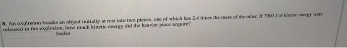 Solved 8. An explosion breaks an object initially at rest | Chegg.com