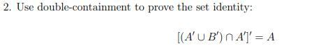 Solved 2. Use double-containment to prove the set identity: | Chegg.com
