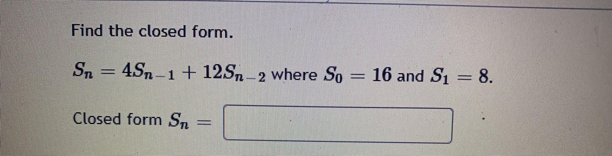 Solved Find the closed form. Sn = 45n-1 + 12S1-2 where So 16 | Chegg.com