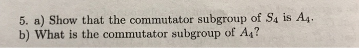 Solved 5. a) Show that the commutator subgroup of Sa is A4. | Chegg.com