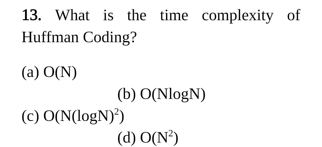 Solved 13. What is the time complexity of Huffman Coding? | Chegg.com