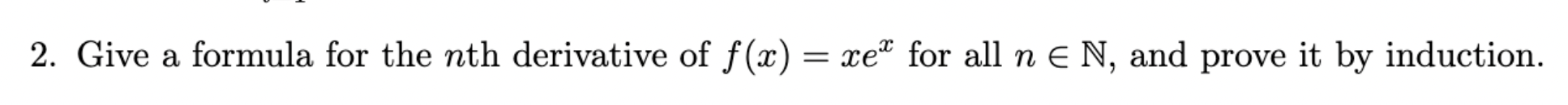 Solved 2. Give a formula for the nth derivative of f(x) = xe | Chegg.com