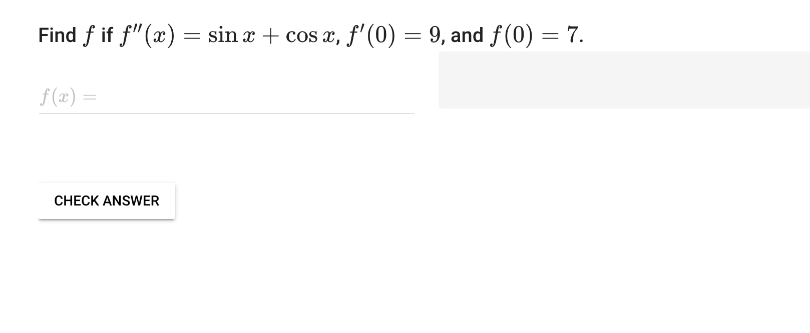 Solved Find f ﻿if f''(x)=sinx+cosx,f'(0)=9, ﻿and f(0)=7. | Chegg.com