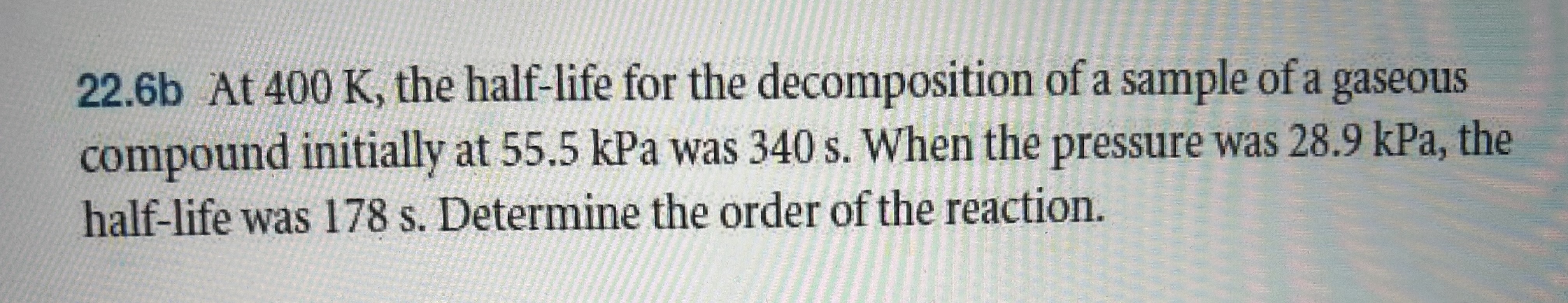 Solved 22.6b At 400 K, the half-life for the decomposition | Chegg.com