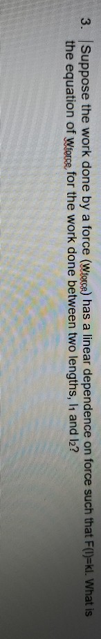 Solved 3. Suppose the work done by a force (Worce) has a | Chegg.com