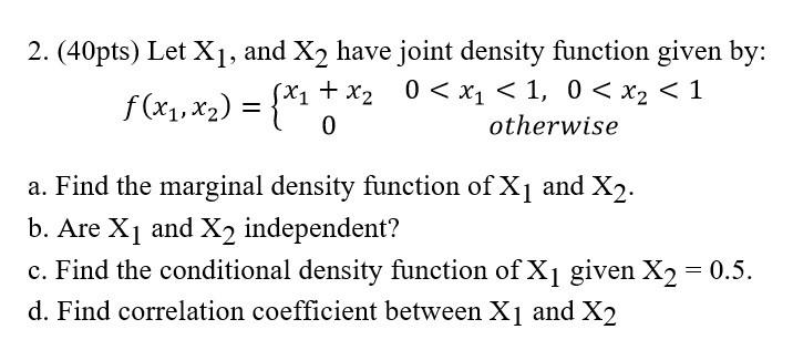 Solved 2. (40pts) Let X1, and X2 have joint density function | Chegg.com