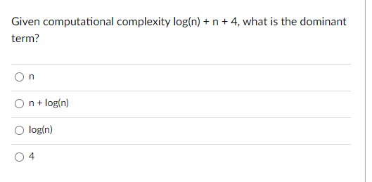 Solved Given computational complexity log(n) +n +4, what is | Chegg.com