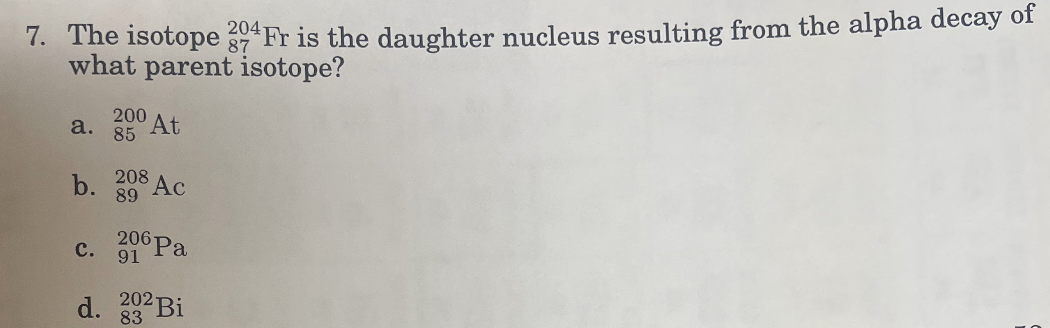 Solved 7. The isotope 87204Fr is the daughter nucleus | Chegg.com