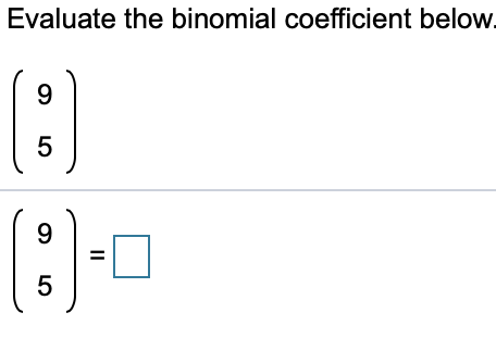 Solved Evaluate the binomial coefficient below. 9 5 9 II 5 | Chegg.com