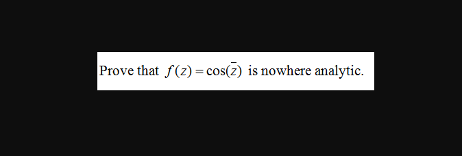 Solved Prove that f(z) = cos(z) is nowhere analytic. | Chegg.com