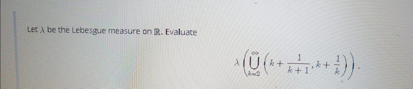 Solved Let , be the Lebesgue measure on R. Evaluate (Ů (*+ 1 | Chegg.com