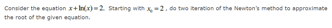 Solved Consider the equation x+ln(x)= 2. Starting with x, = | Chegg.com