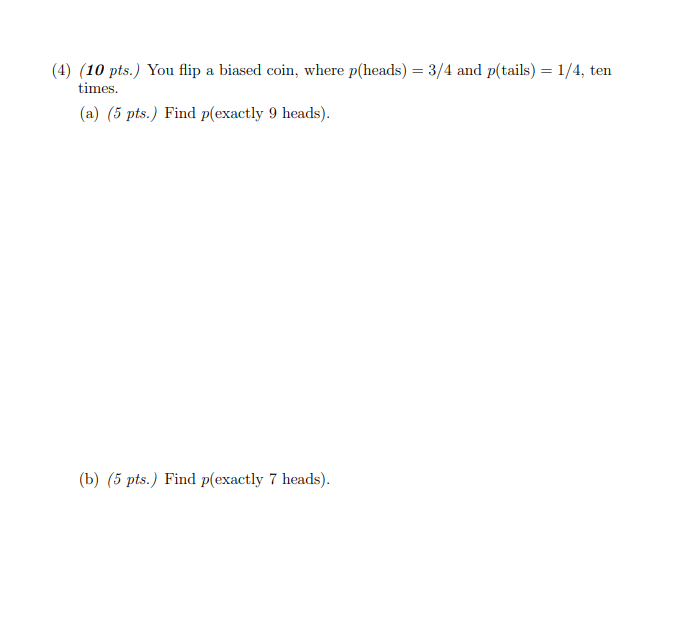Solved (4) (10 pts.) You flip a biased coin, where p (heads) | Chegg.com