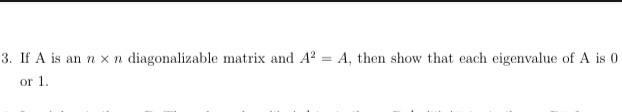 Solved 3. If A is an n×n diagonalizable matrix and A2=A, | Chegg.com