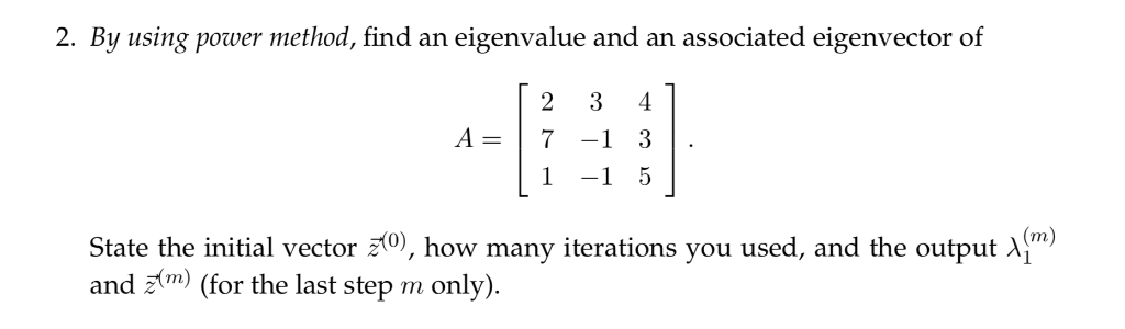 Solved 2. By using power method, find an eigenvalue and an | Chegg.com