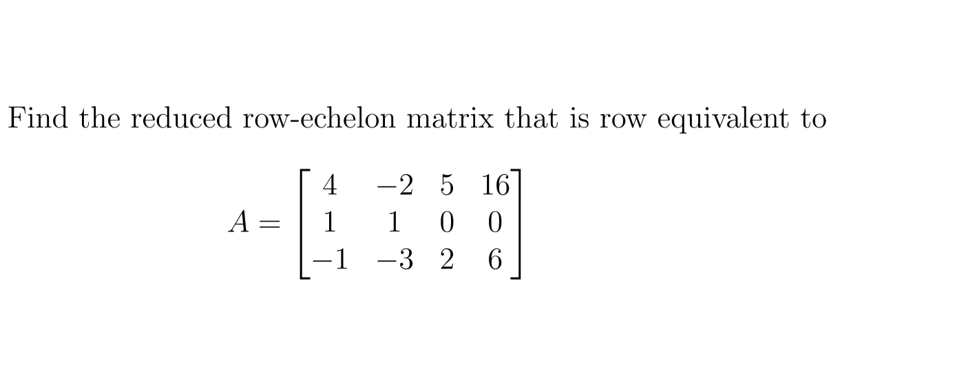 Solved Find the reduced row-echelon matrix that is row | Chegg.com