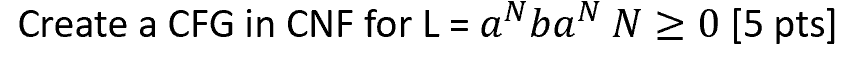 Solved Create a CFG in CNF for L = aN baN N > 0 [5 pts] | Chegg.com
