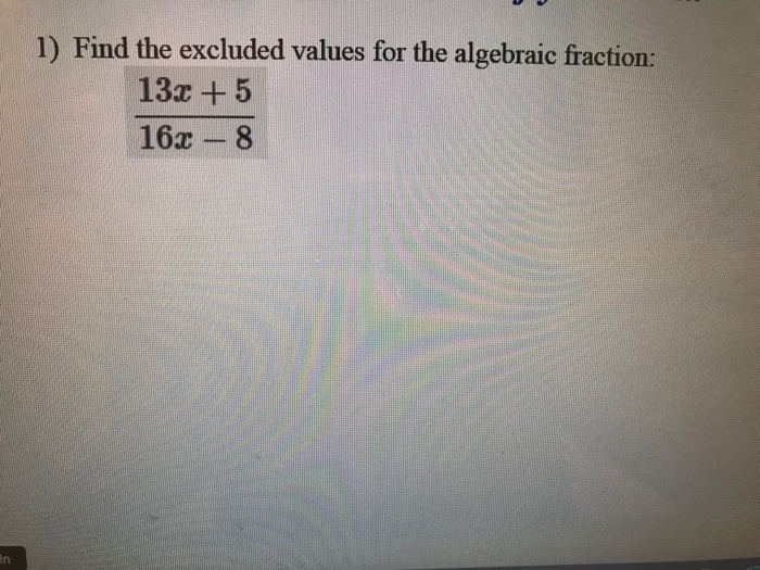 Solved 1) Find the excluded values for the algebraic | Chegg.com