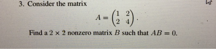 Solved 3. Consider the matrix A= Find a 2 × 2 nonzero matrix | Chegg.com