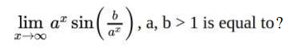Solved limx→∞axsin(axb),a,b>1 is equal to? | Chegg.com