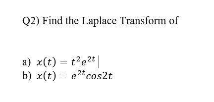 Solved Q2) Find the Laplace Transform of a) x(t)=t2e2t b) | Chegg.com