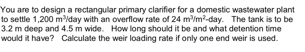 Solved You are to design a rectangular primary clarifier for | Chegg.com