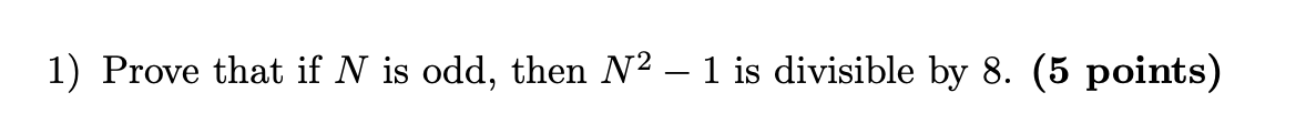 Solved 1) Prove that if N is odd, then N2 – 1 is divisible | Chegg.com