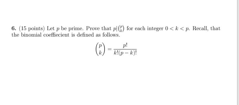Solved 6. (15 points) Let p be prime. Prove that p∣(pk) for | Chegg.com