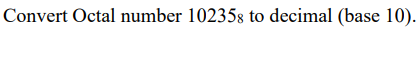 Solved Convert Octal number 102358 to decimal (base 10 ). | Chegg.com