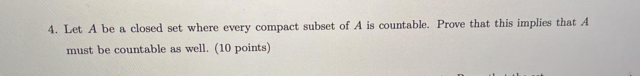 Solved 4. Let A be a closed set where every compact subset | Chegg.com