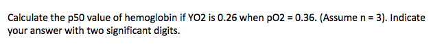 Solved Calculate the p50 value of hemoglobin if YO2 is 0.26 | Chegg.com