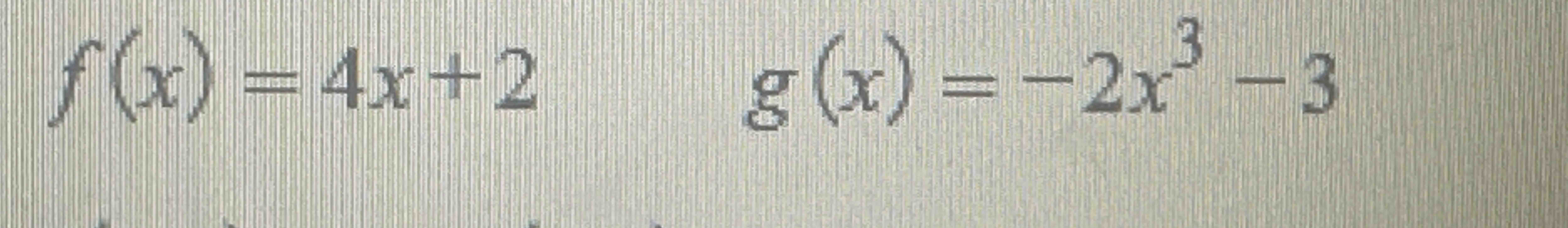 Solved f(x)=4x+2,g(x)=-2x3-3 | Chegg.com