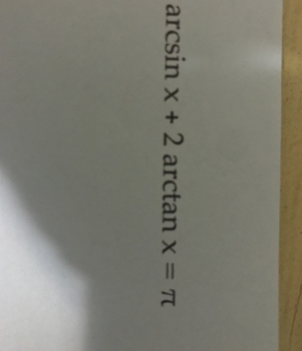 Solved arcsin x + 2 arctan x = pi | Chegg.com