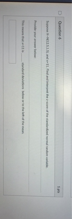 Solved D Question 6 1 pts Suppose X~ N(12.5,1.5), and x-11. | Chegg.com