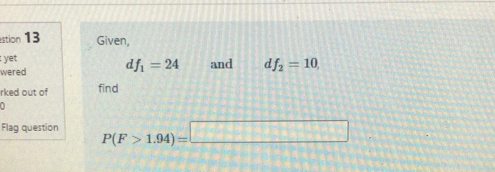 Solved estion 13 Given, yet wered df. = 24 and dj, = 10 rked | Chegg.com Solved estion 13 Given, yet wered df. = 24 and dj, = 10 rked | Chegg.com
