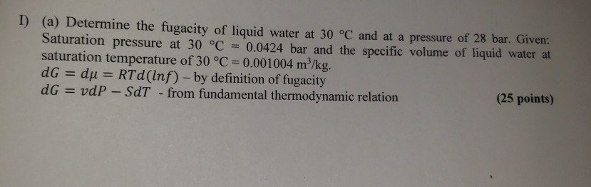 Solved I) (a) Determine the fugacity of liquid water at 30 | Chegg.com