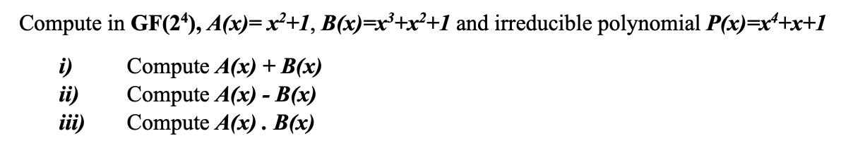 Solved Compute in GF(24),A(x)=x2+1,B(x)=x3+x2+1 and | Chegg.com