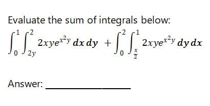 Solved Evaluate the sum of integrals below: 2xyex?y dx dy + | Chegg.com