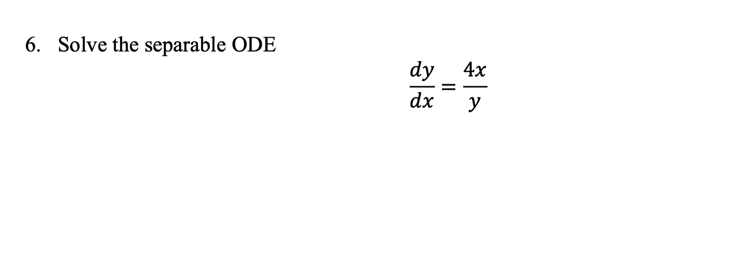 Solved 6. Solve the separable ODE 4x dy dx = = у | Chegg.com