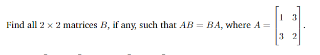 Solved 1 3 Find all 2 x 2 matrices B, if any, such that AB | Chegg.com
