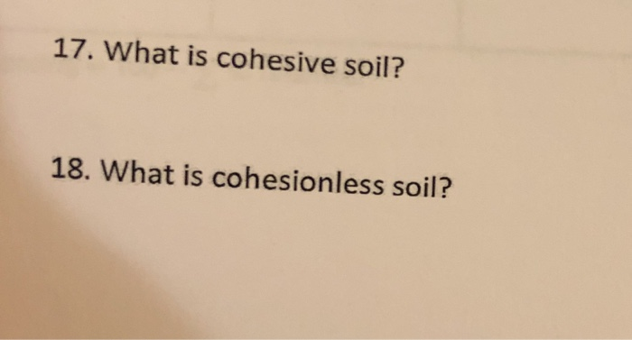 Solved 17. What is cohesive soil? 18. What is cohesionless | Chegg.com