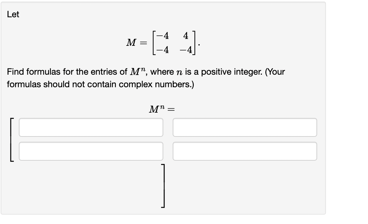 Solved Let M=[−4−44−4]. Find formulas for the entries of Mn, | Chegg.com