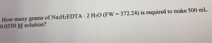 Solved How many grams of Na2H2EDTA 2 H20 (FW-372.24) is | Chegg.com