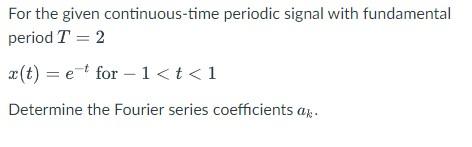 Solved For the given continuous-time periodic signal with | Chegg.com