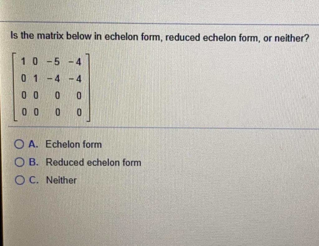 Solved Is the matrix below in echelon form, reduced echelon | Chegg.com