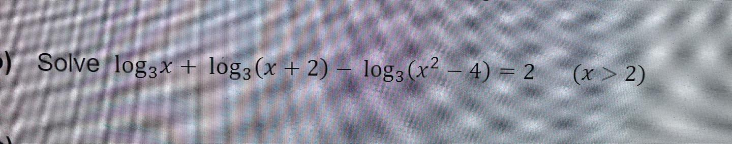 Solved -) Solve log3x + log: (x + 2) – log: (x2 – 4) = 2 (x | Chegg.com