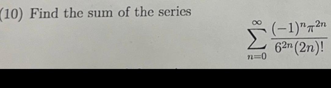 Solved (10) Find the sum of the series ∑n=0∞62n(2n)!(−1)nπ2n | Chegg.com