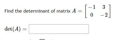 Solved Find the determinant of matrix A det (A) -1 3 0-2 | Chegg.com