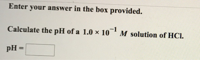 Solved Calculate the pH of a 1.0 times 10^-1 M solution of | Chegg.com